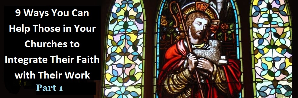 9 Ways You Can Help Those in Your Churches to Integrate Their Faith ...