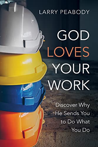God Loves Your Work: Discover Why He Sends You to Do What You Do by ...